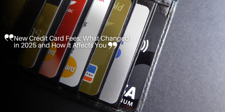 New Credit Card Fees: What Changed in 2025 and How It Affects You ...