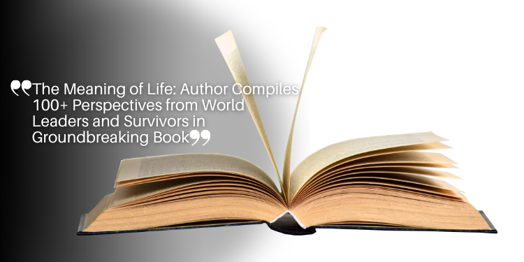 The Meaning of Life: Author Compiles 100+ Perspectives from World ...